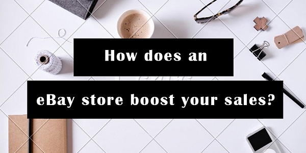 How Does an eBay Store Boost Your Sales? | eBusiness Guru
