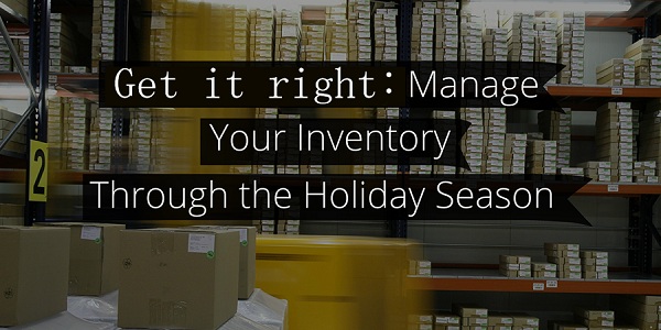 Get It Right: Manage Inventory During The Holiday Season | eBusiness Guru