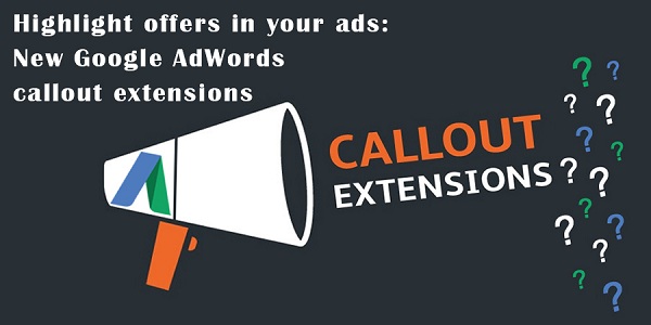 Highlight offers in your ads: New Google AdWords callout extensions ...